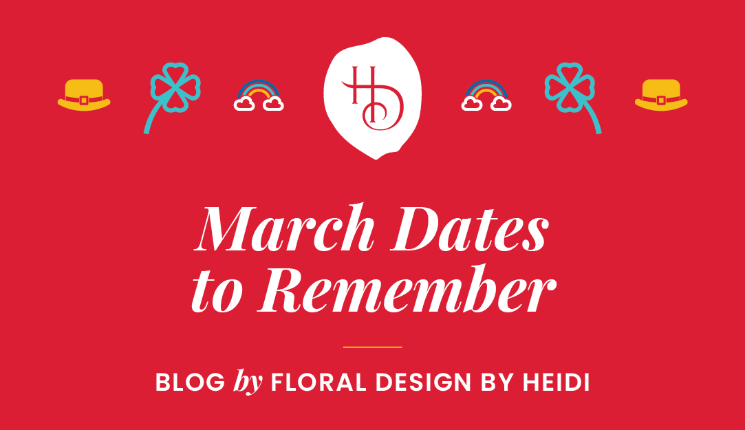 March Dates to Remember – Floral Design By Heidi